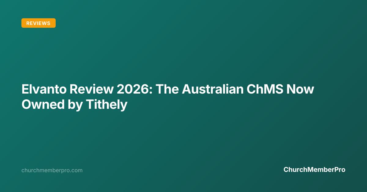 Elvanto Review 2026: The Australian ChMS Now Owned by Tithely