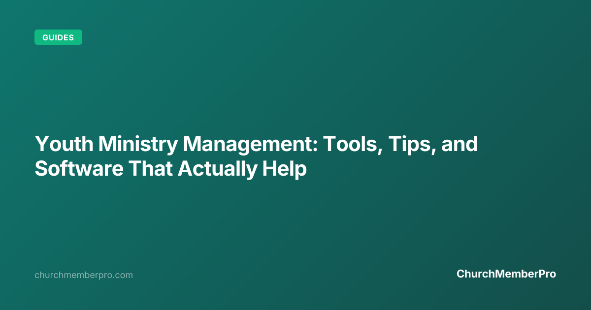 Youth Ministry Management: Tools, Tips, and Software That Actually Help